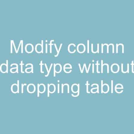 Modify column data type without dropping table